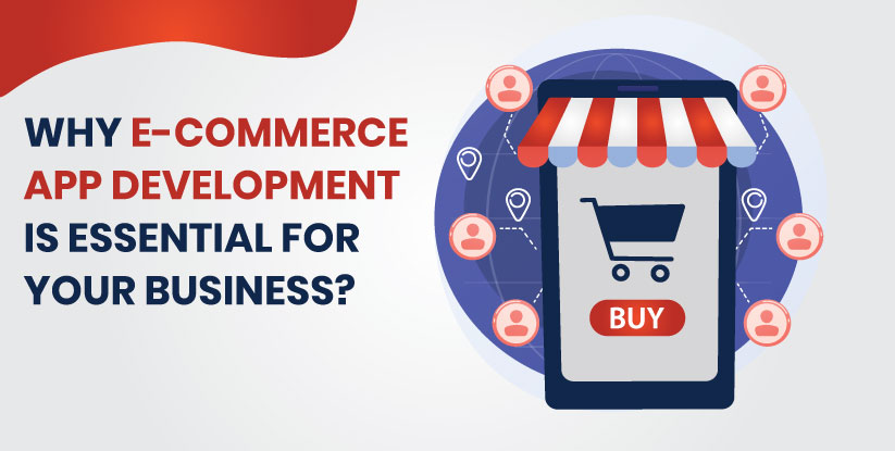 Why e-commerce app development is essential for your business?